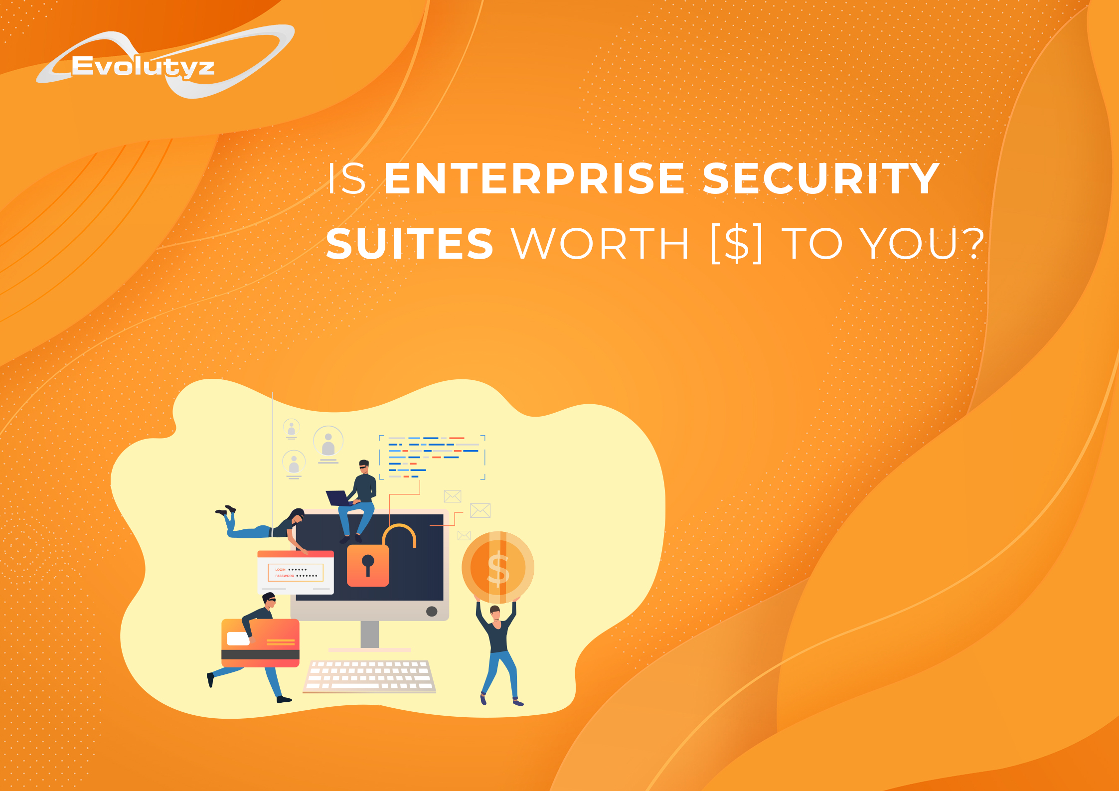 Is Enterprise Security Suites Worth [$] To You? - Evolutyz