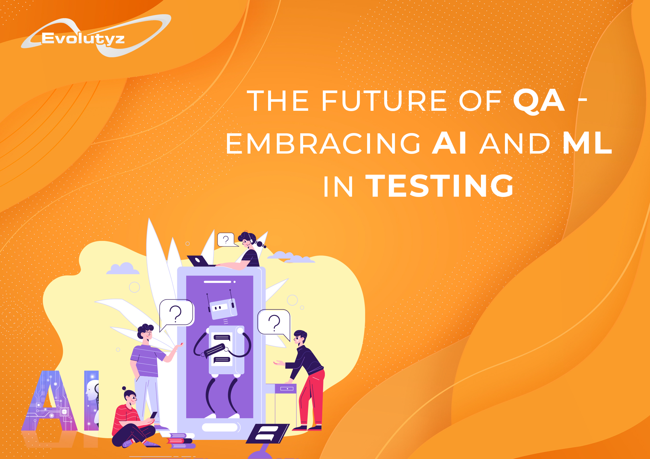 The Future Of Qa Embracing Ai And Machine Learning In Testing Evolutyz